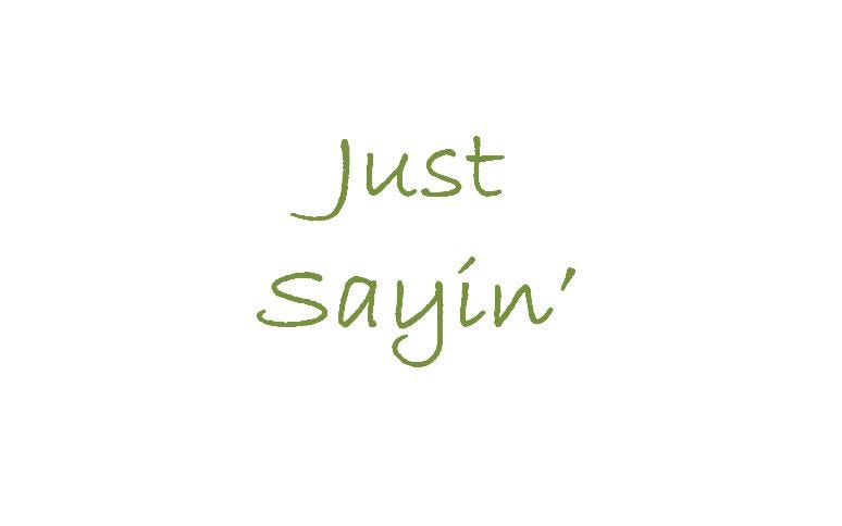 Just Sayin’ - Medium