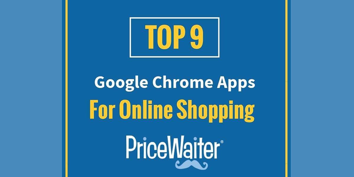 The Top 9 Google Chrome Apps for Online Shopping – PriceWaiter – Medium