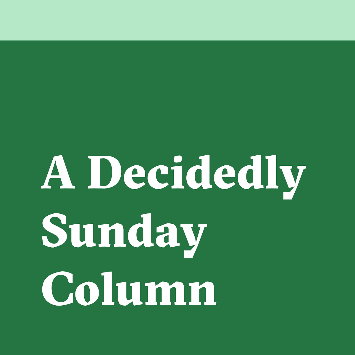 A Decidedly Sunday Column - Medium