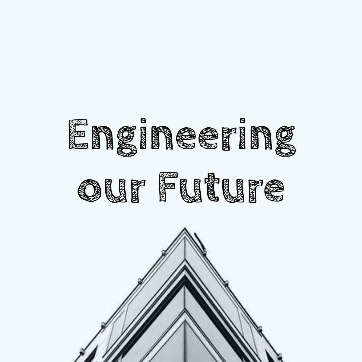 Engineering our Future – Medium