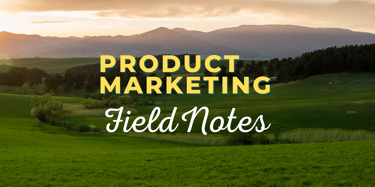 Product Marketing Field Notes - Medium