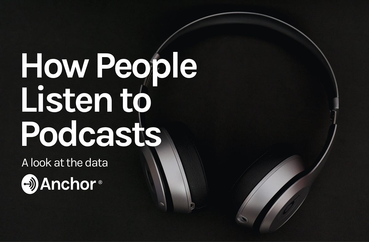 How People Listen to Podcasts – Anchor – Medium