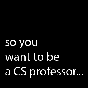 So You Want to Be A CS Professor - Medium