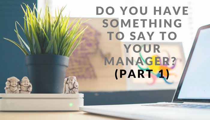 Do you have something to say to your manager? (Part 1)