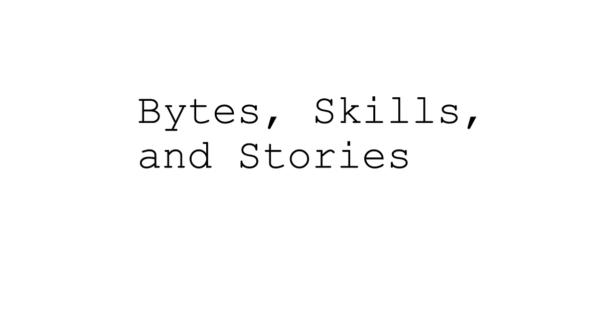Bytes, Skills, and Stories - Medium