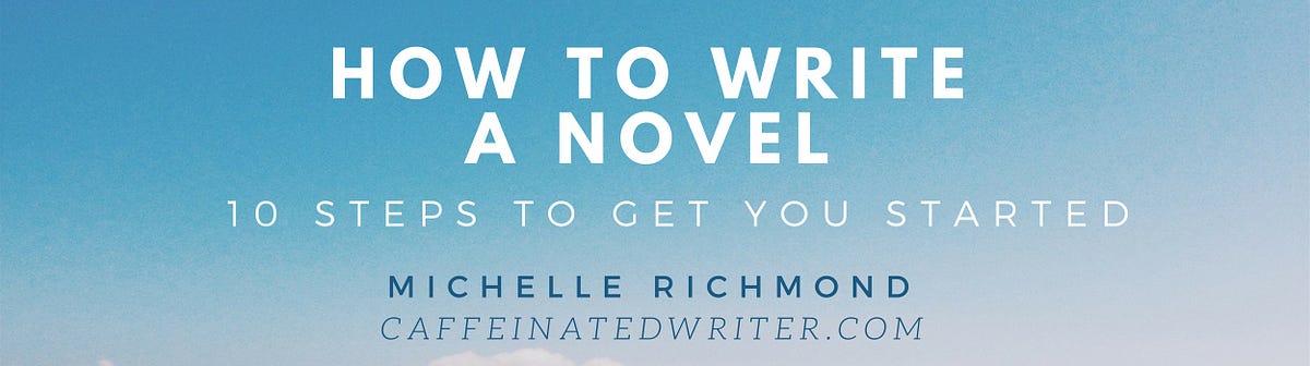 How to Write a Novel: 10 Steps – Writers on Writing – Medium
