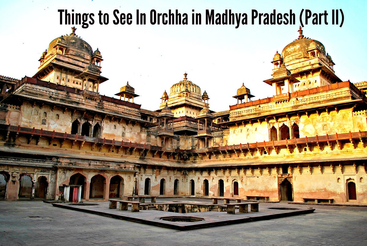 Things to See In Orchha in Madhya Pradesh (Part II)
