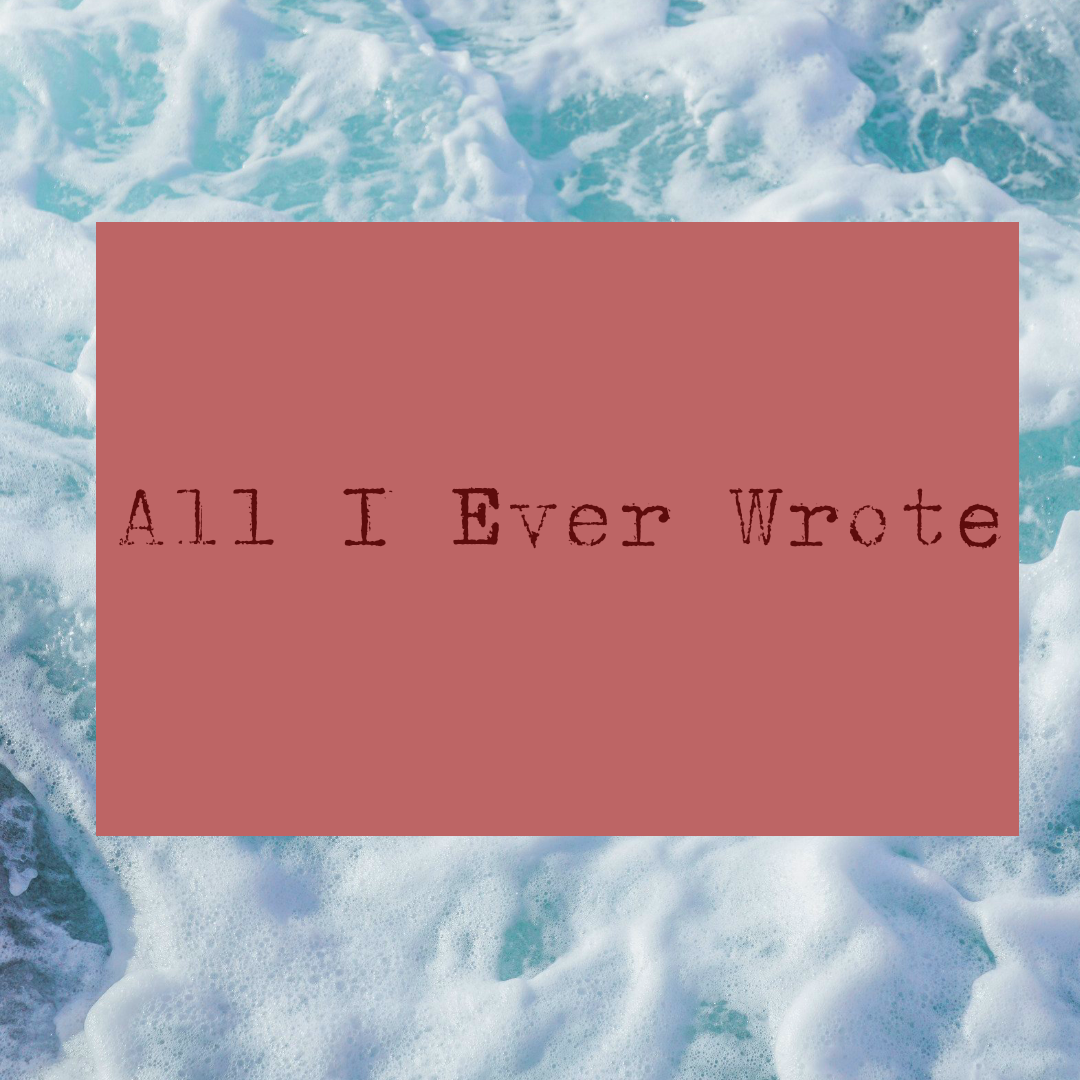 All I Ever Wrote. – Medium