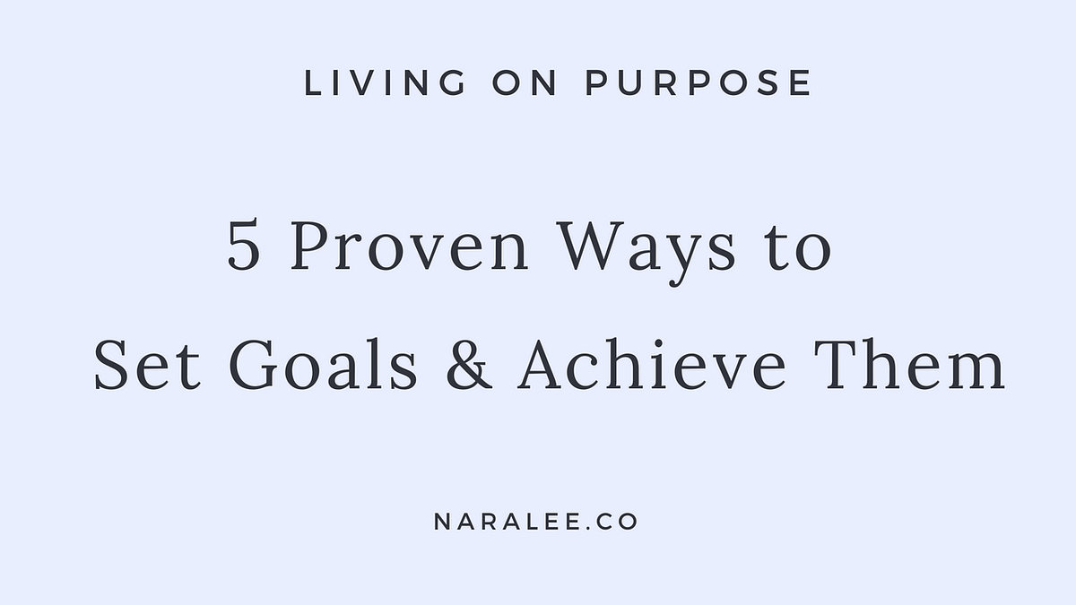 5 Proven Ways to Set Goals and Achieve Them – The Startup – Medium