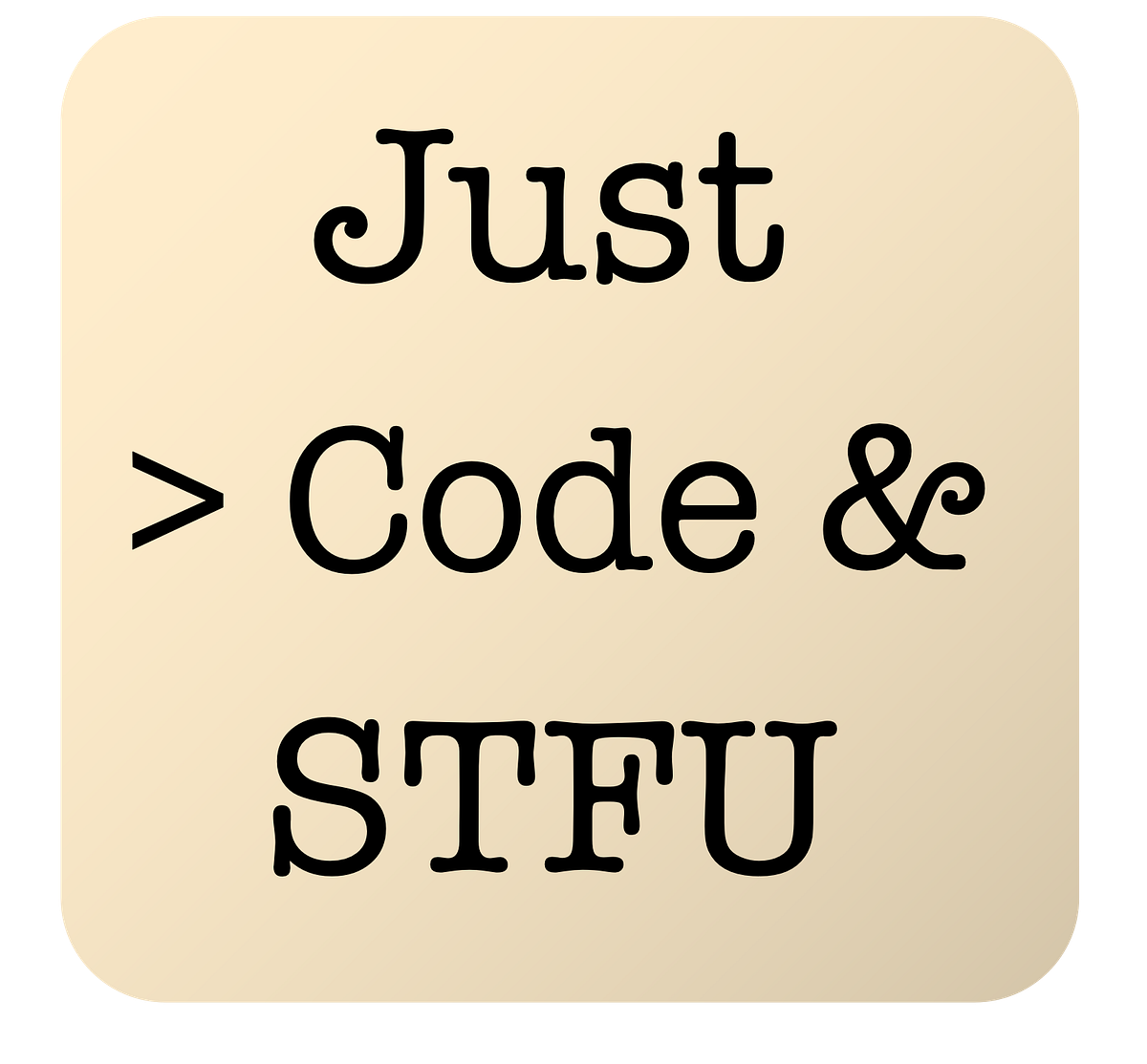 Just Code and STFU - Medium