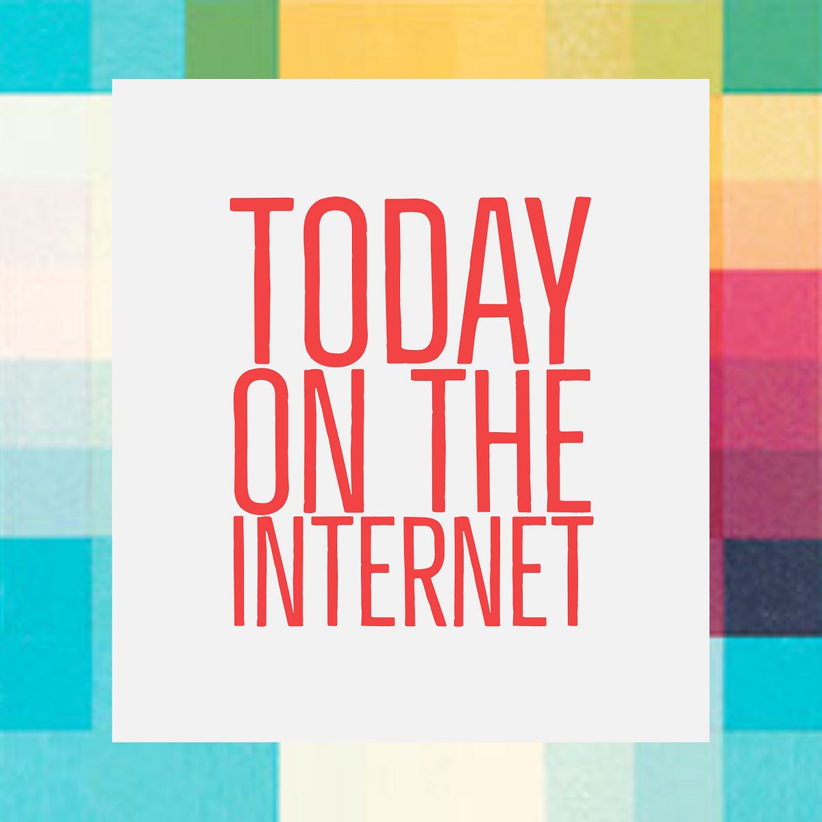 Today on the Internet - Medium