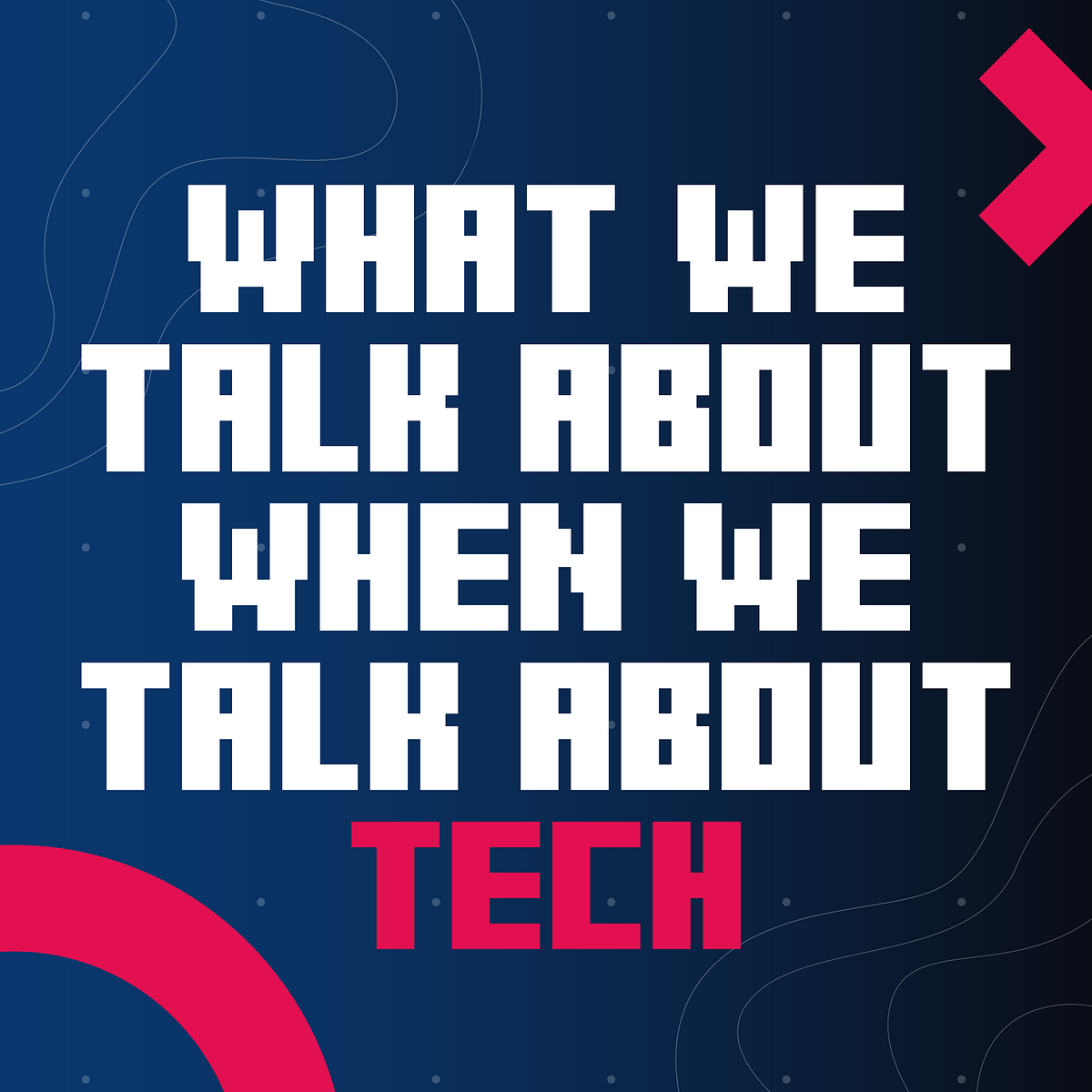 What We Talk About When We Talk About Tech – Medium