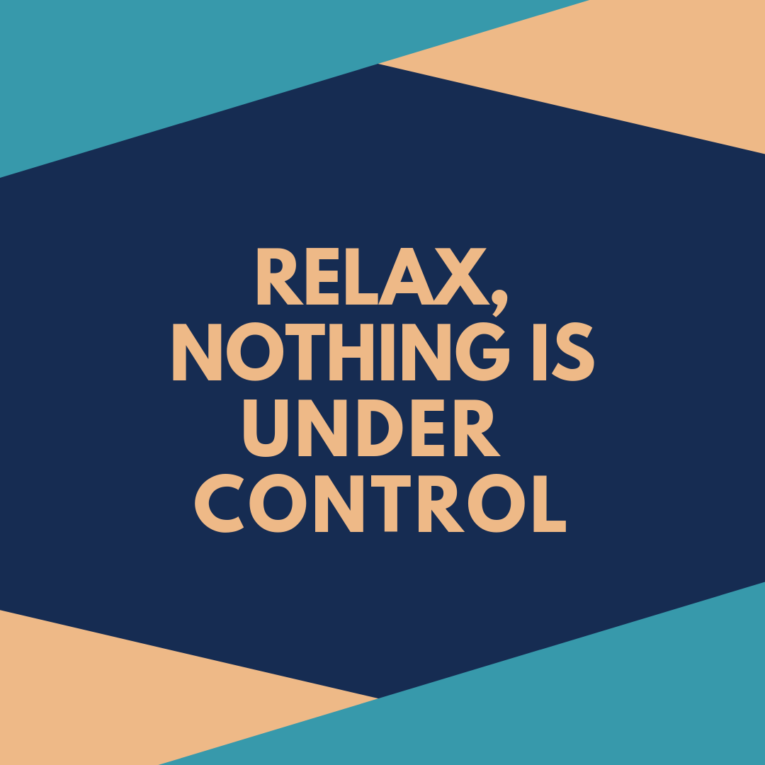 Relax, nothing is under control - Medium