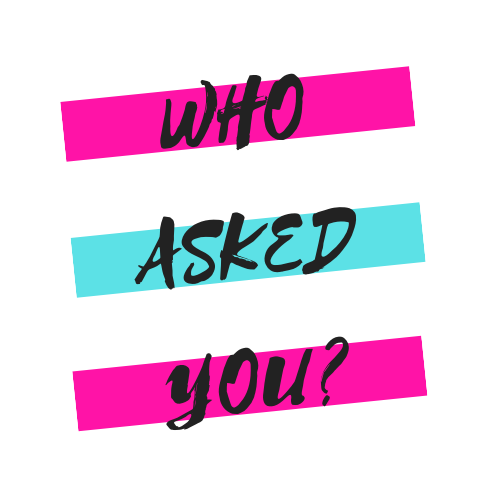 “Who Asked You?” - Medium