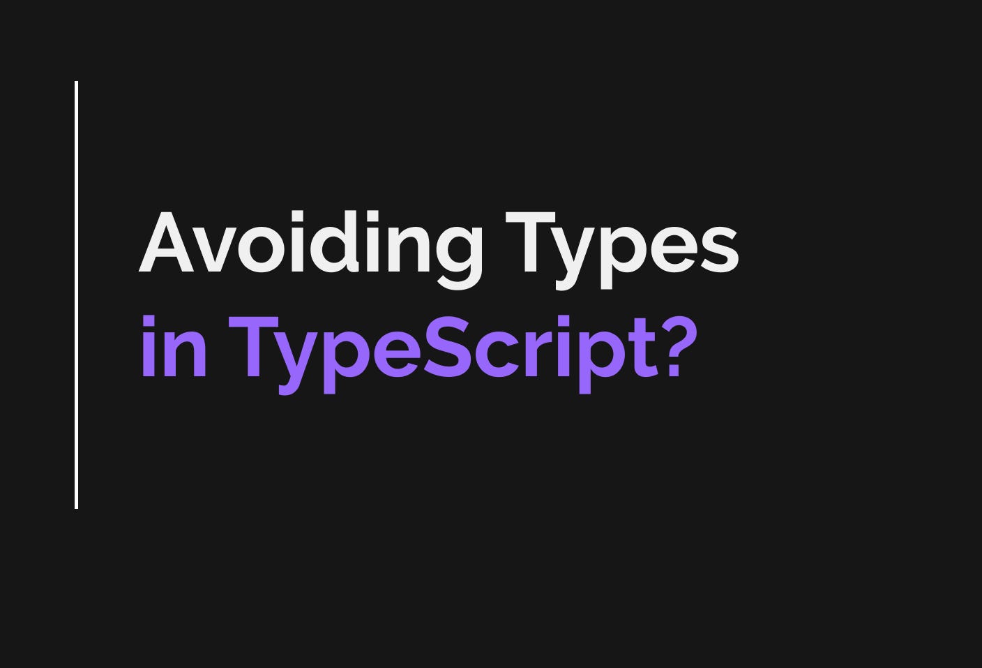 Why We Should Avoid Writing Types By Hand Whenever Possible