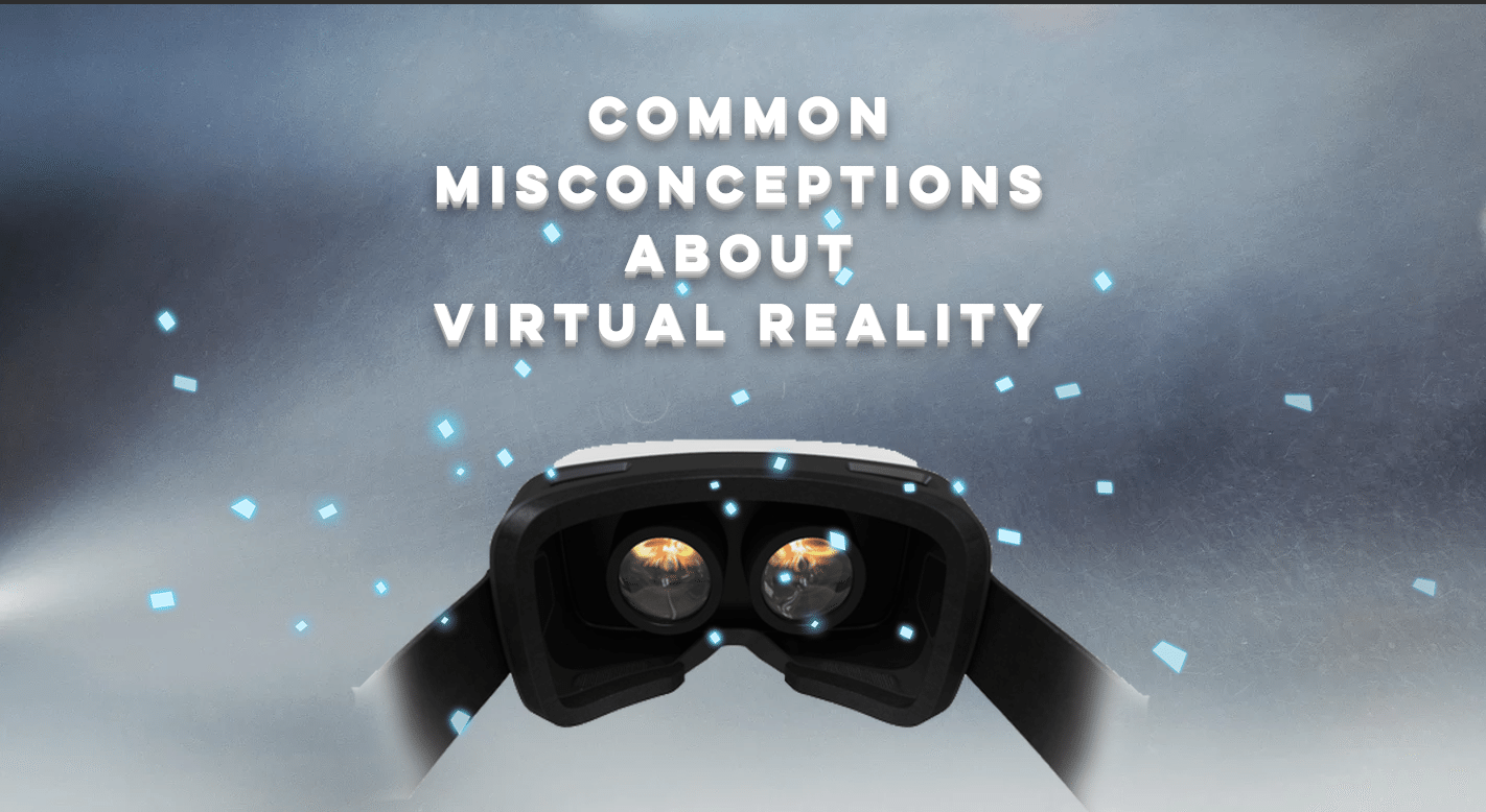 5 Common Misconceptions About Virtual Reality – Virtual Reality Pop