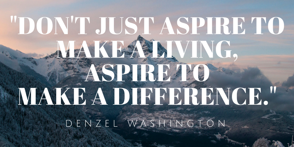 Don't just aspire to make a living, aspire to make a difference