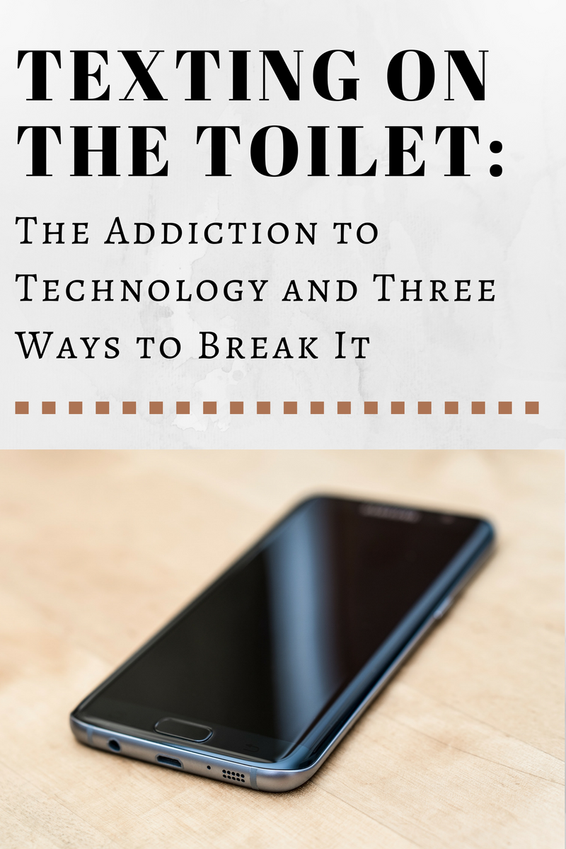 Texting On The Toilet: The Addiction To Technology & Three Ways to Break It