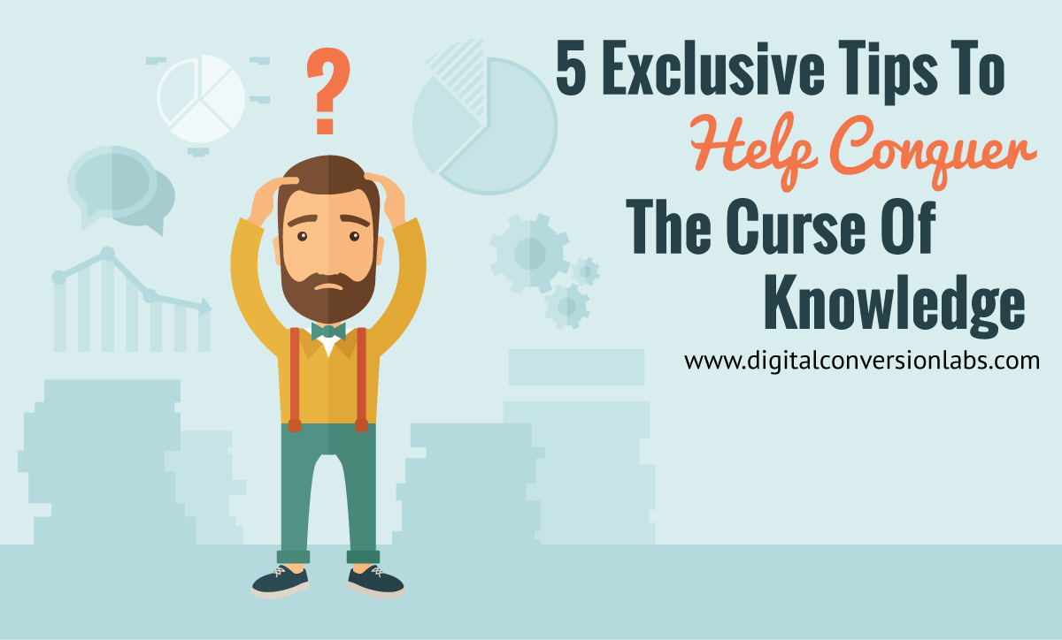 5 Exclusive Tips To Help Conquer The Curse Of Knowledge
