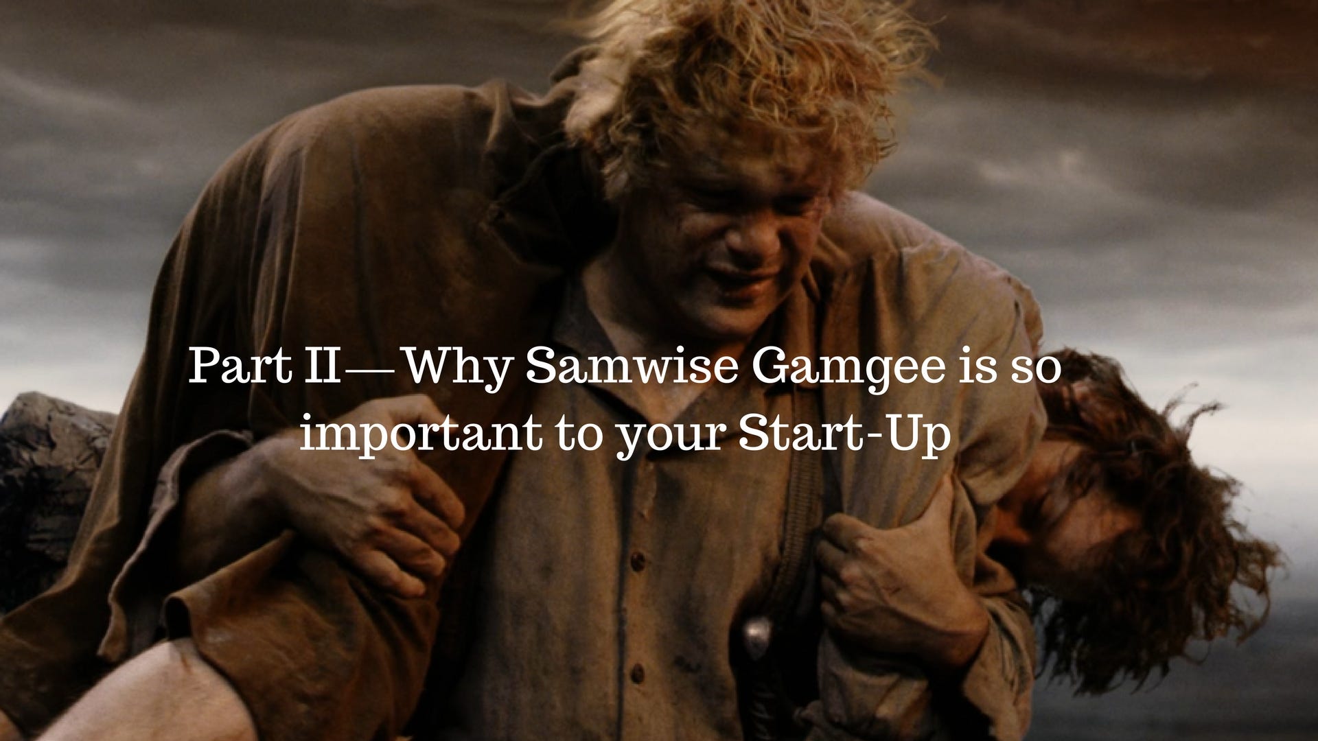 Part II — Why Samwise Gamgee is so important to your Start-up