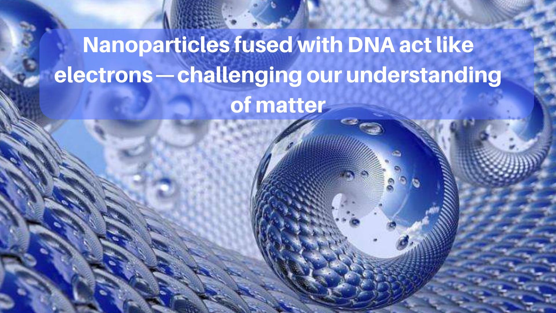 Nanoparticles fused with DNA act like electrons — challenging our ...