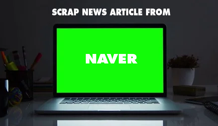 Scrapping news article from Naver is very simple if you follow these steps.