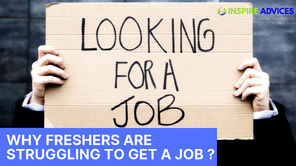 WHY FRESHERS ARE STRUGGLING TO GET A JOB ? – INSPIRE ADVICES