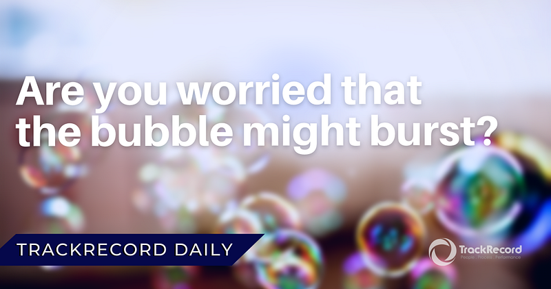 Are you worried that the bubble might burst?